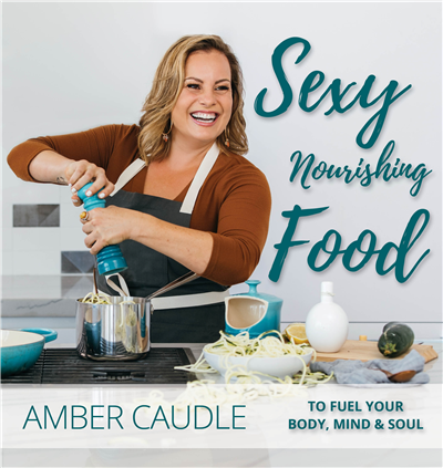 Sexy, Nourishing Food: To Fuel Your Body, Mind & Soulby Chef Amber ...